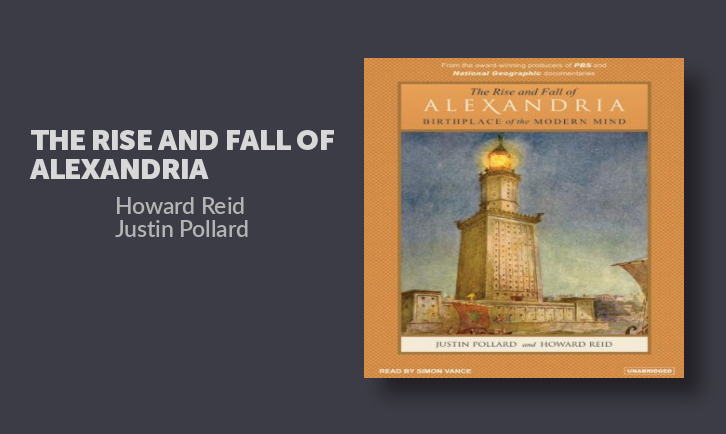 The Rise and Fall of Alexandria: Birthplace of the Modern Mind