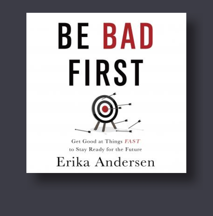 Be Bad First: Get Good at Things Fast to Stay Ready for the Future
