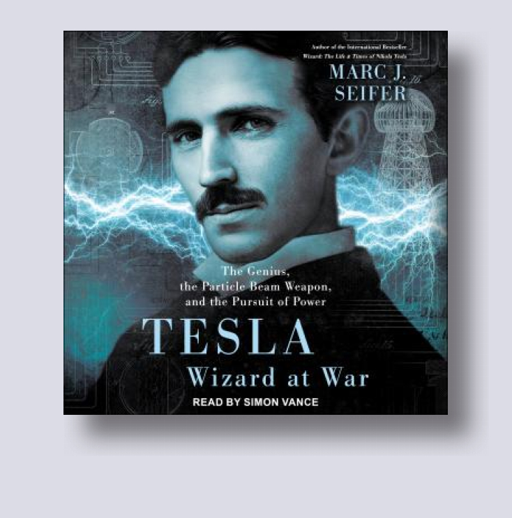 Tesla: Wizard at War: The Genius, the Particle Beam Weapon, and the ...